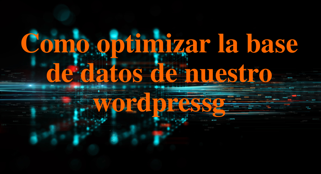 Como optimizar la base de datos de nuestro wordpress.
