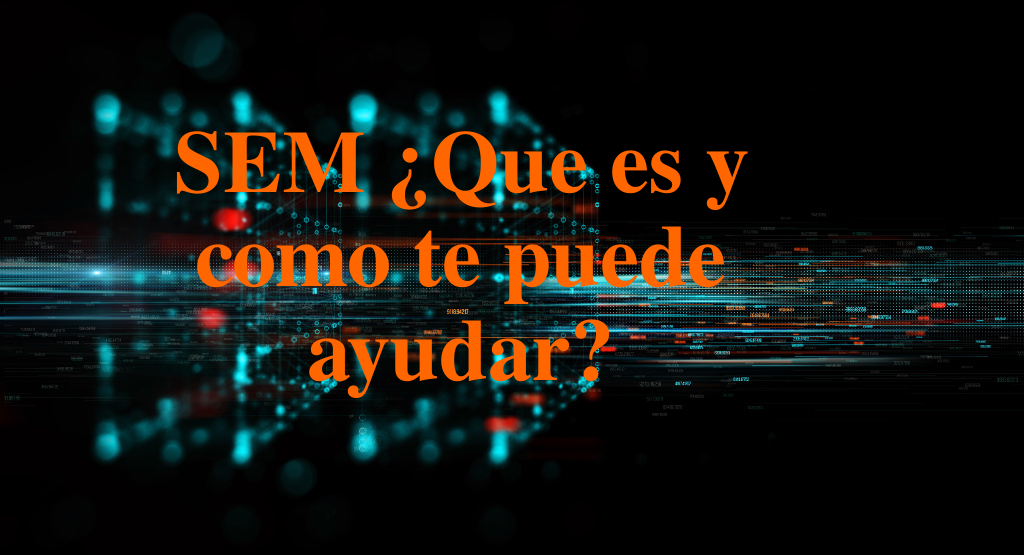 SEM ¿Que es y como te puede ayudar?